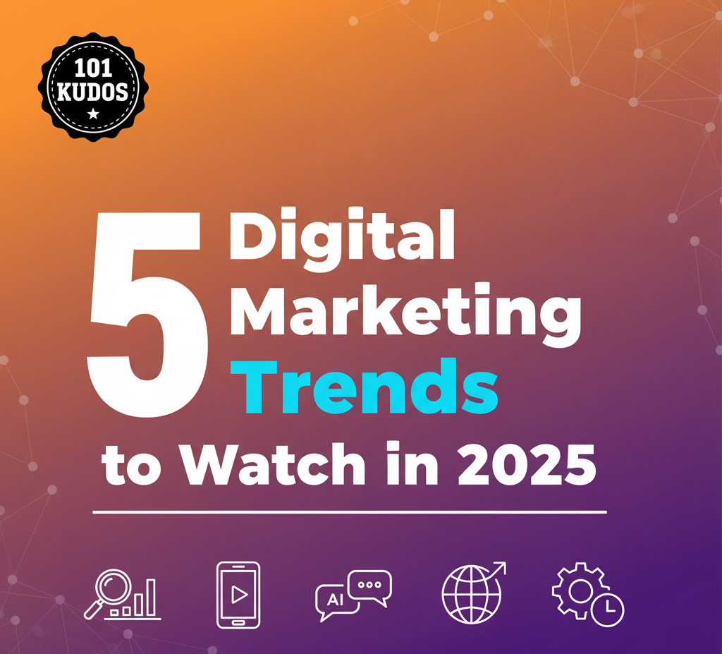 5 Digital Marketing Trends to Watch in 2025 - 101KUDOS